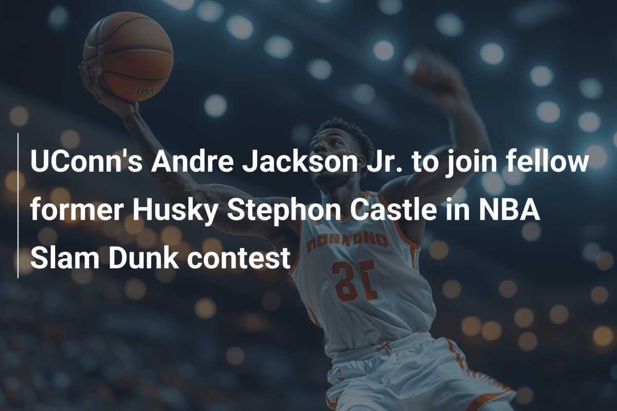 UConn's Andre Jackson Jr. to join fellow former Husky Stephon Castle in ...