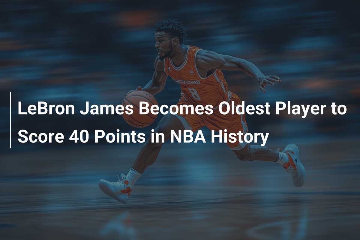 LeBron James devient le joueur le plus âgé à marquer 40 points dans l'histoire de la NBA ...