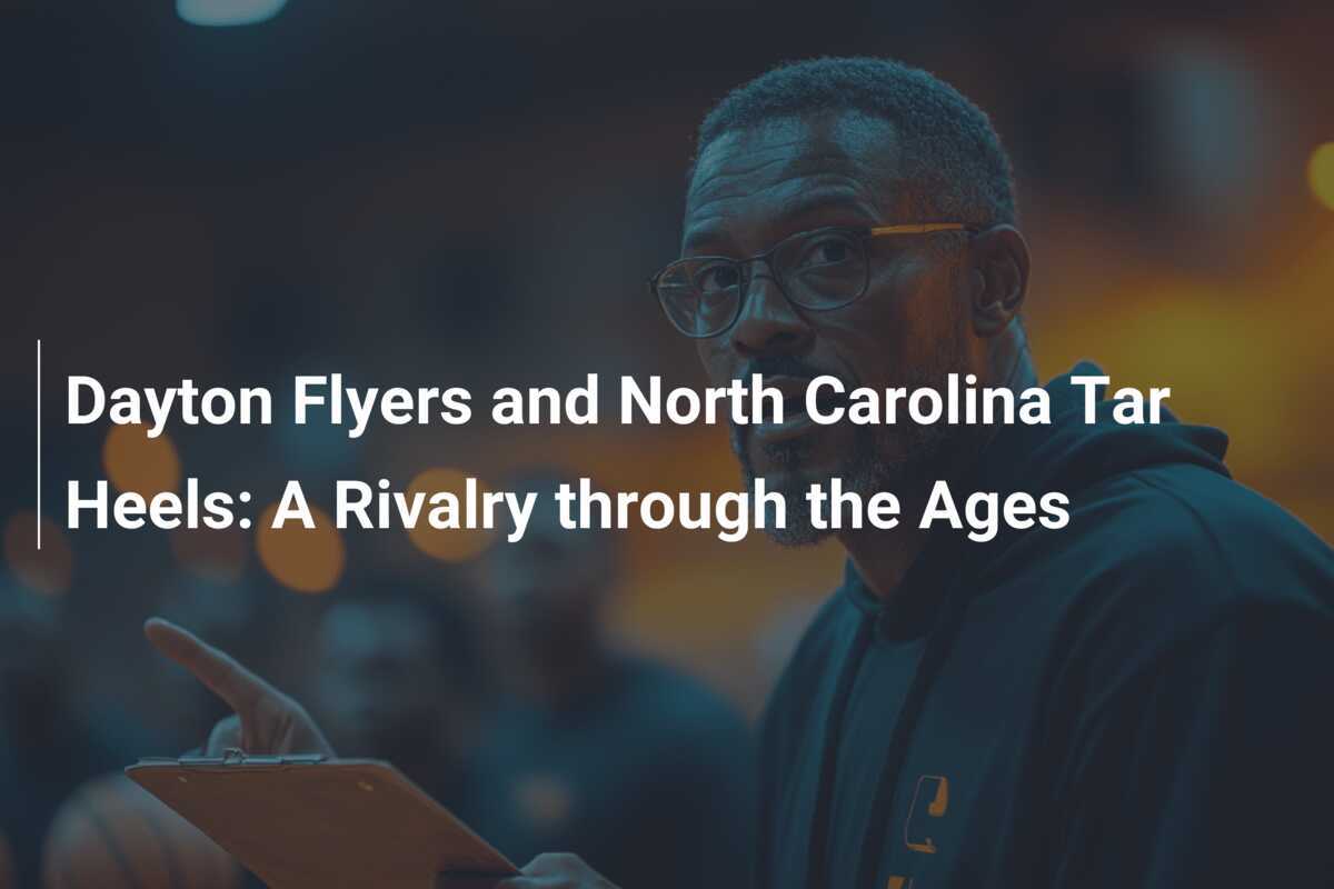 Dayton Flyers and North Carolina Tar Heels: A Rivalry through the Ages ...