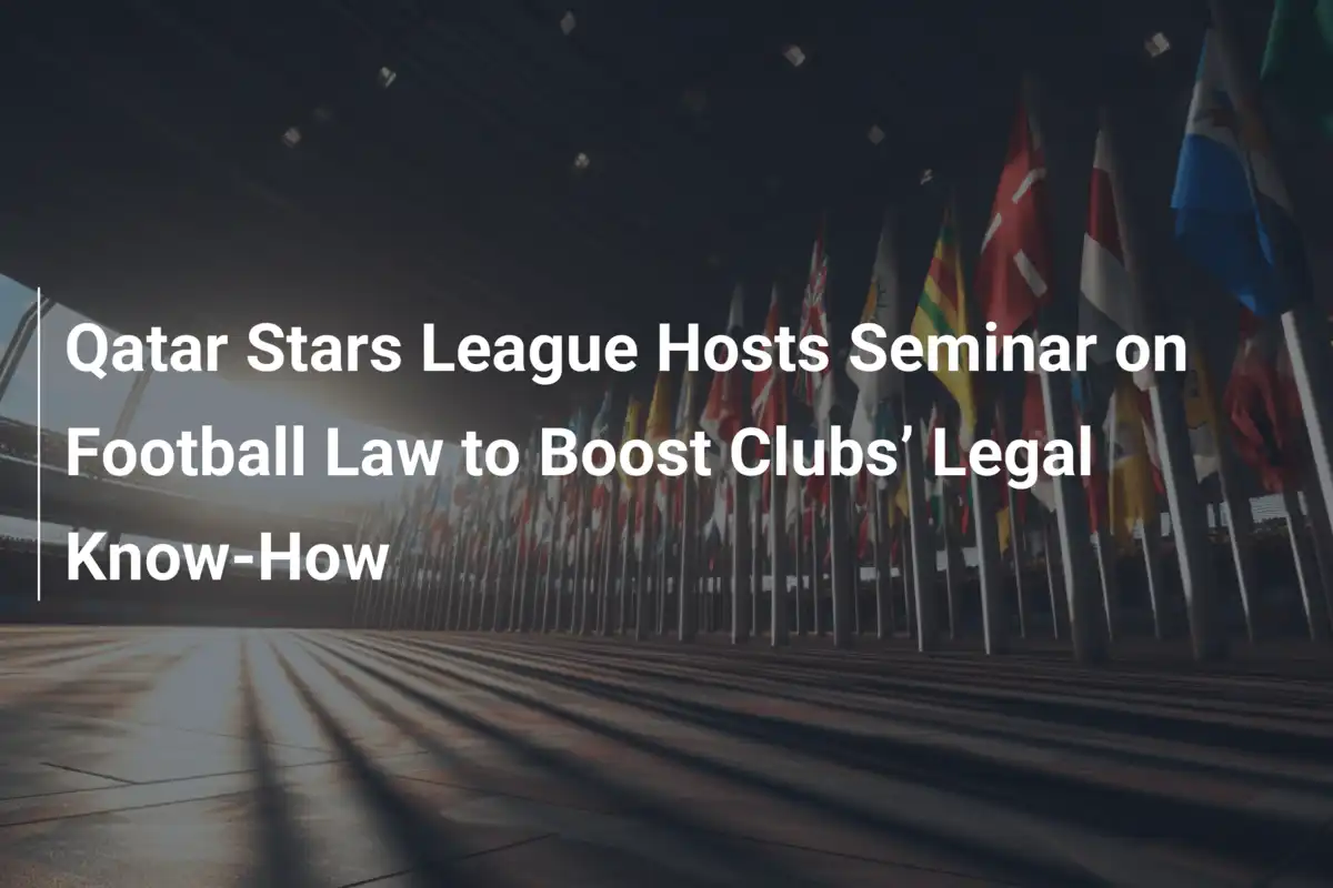 Qatar Stars League Hosts Seminar on Football Law to Boost Clubs’ Legal ...