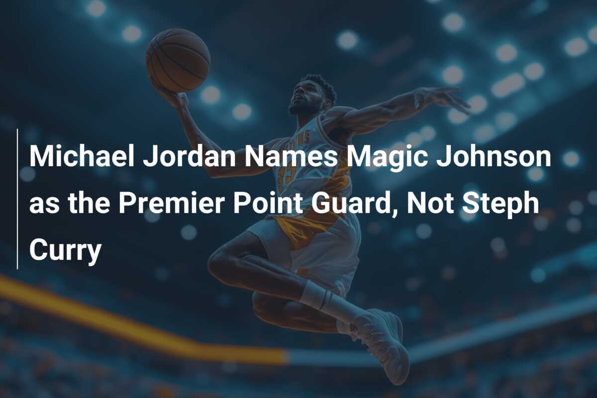 Michael Jordan Names Magic Johnson as the Premier Point Guard, Not ...