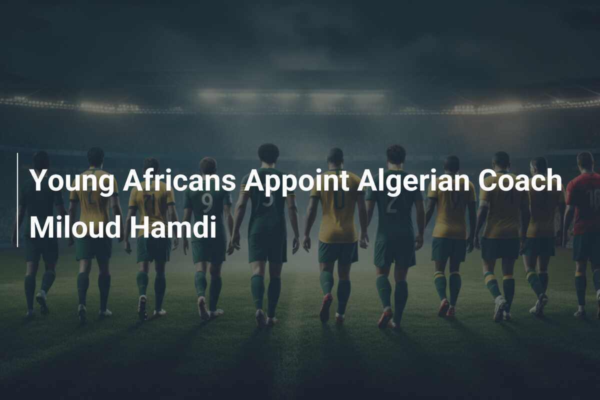 Les Young Africans nomment l'entraîneur algérien Miloud Hamdi ...