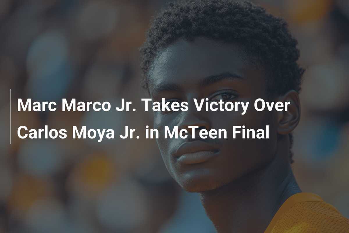 Marc Marco Jr. Gana Frente a Carlos Moya Jr. en la Final de McTeen ...