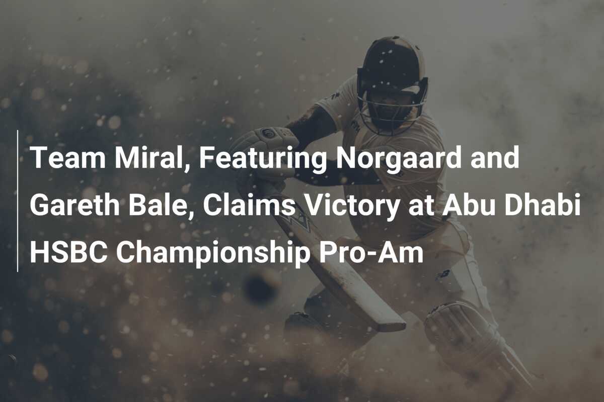 Team Miral, Featuring Norgaard and Gareth Bale, Claims Victory at Abu ...