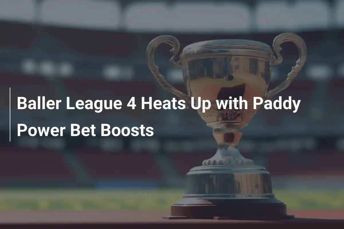 Baller League 4 Esquenta com Impulsos de Apostas da Paddy Power ...