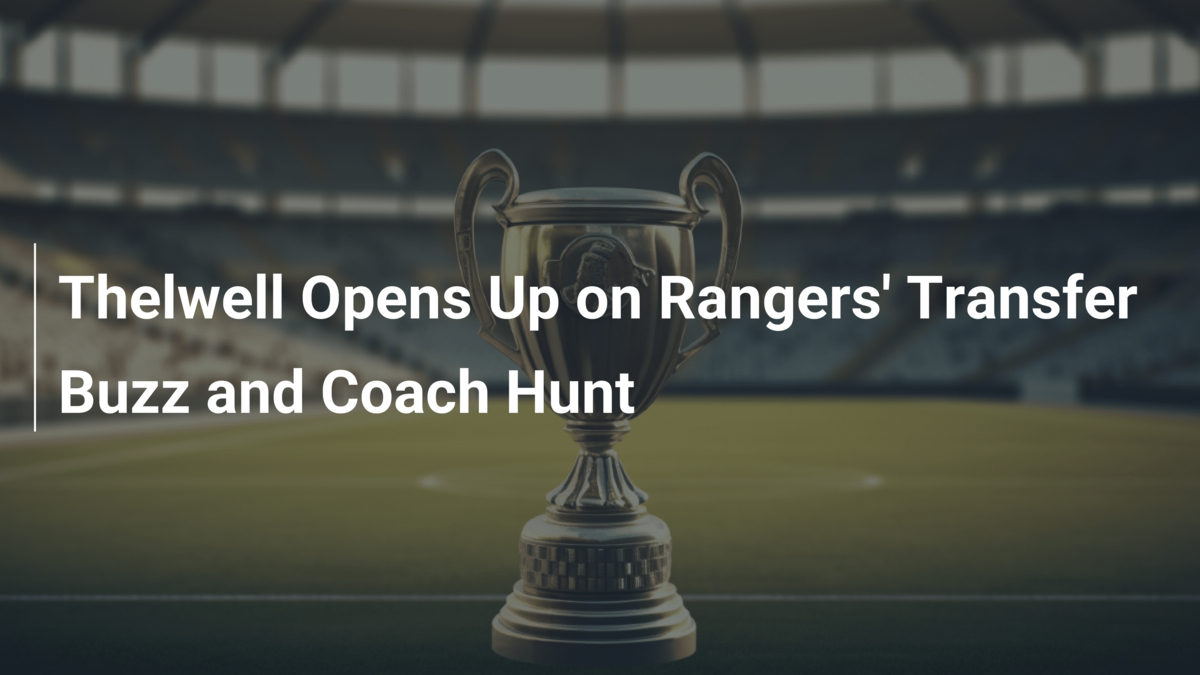 Thelwell chia sẻ về chuyển nhượng Rangers và cuộc săn HLV - footboom1.com
