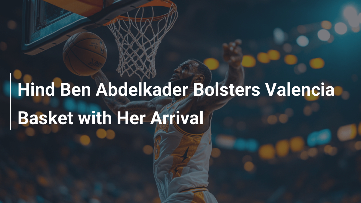 Hind Ben Abdelkader verstärkt Valencia Basket - footboom1.com