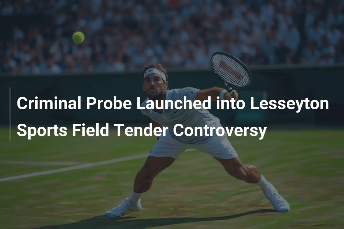 Criminal Probe Launched into Lesseyton Sports Field Tender Controversy ...