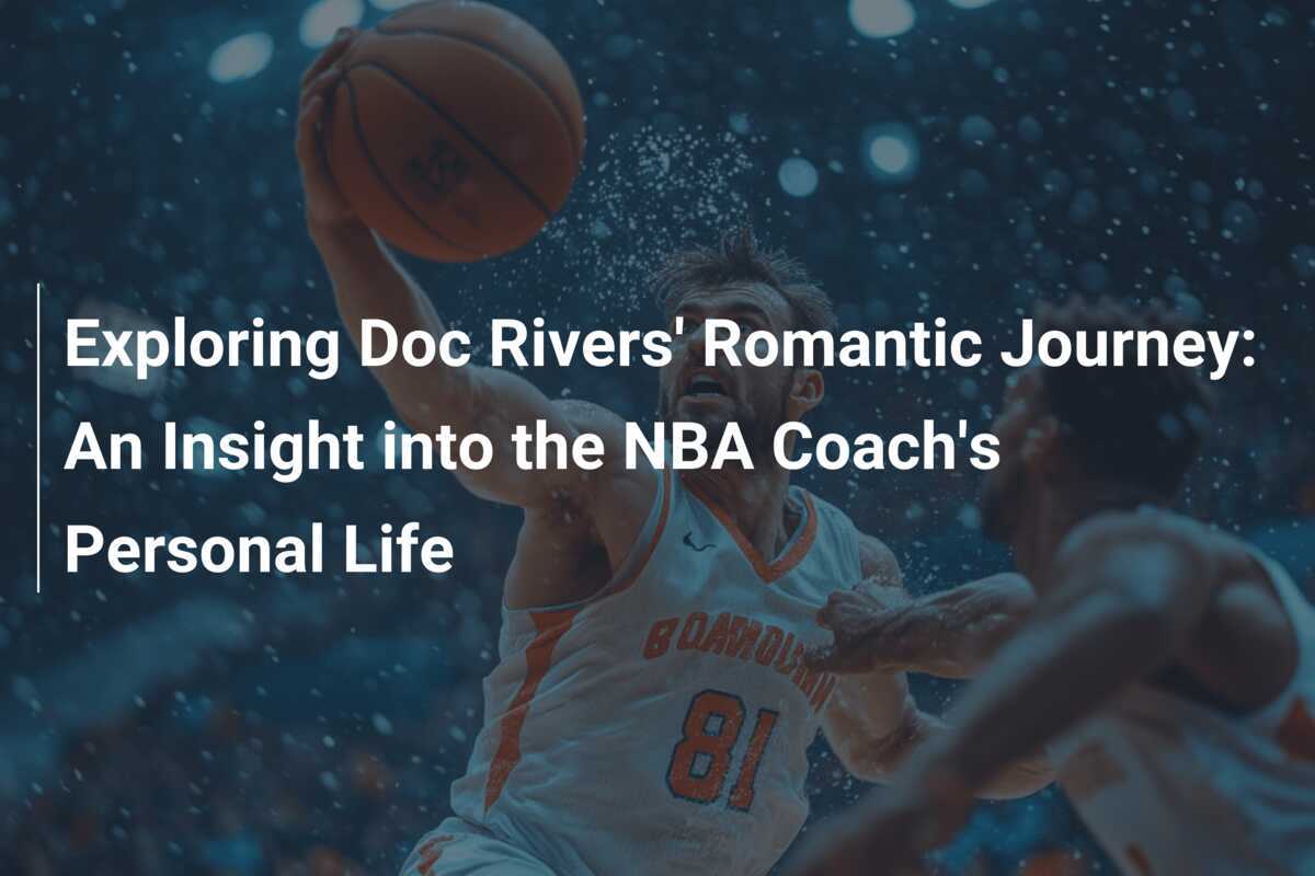 Exploring Doc Rivers' Romantic Journey: An Insight into the NBA Coach's ...
