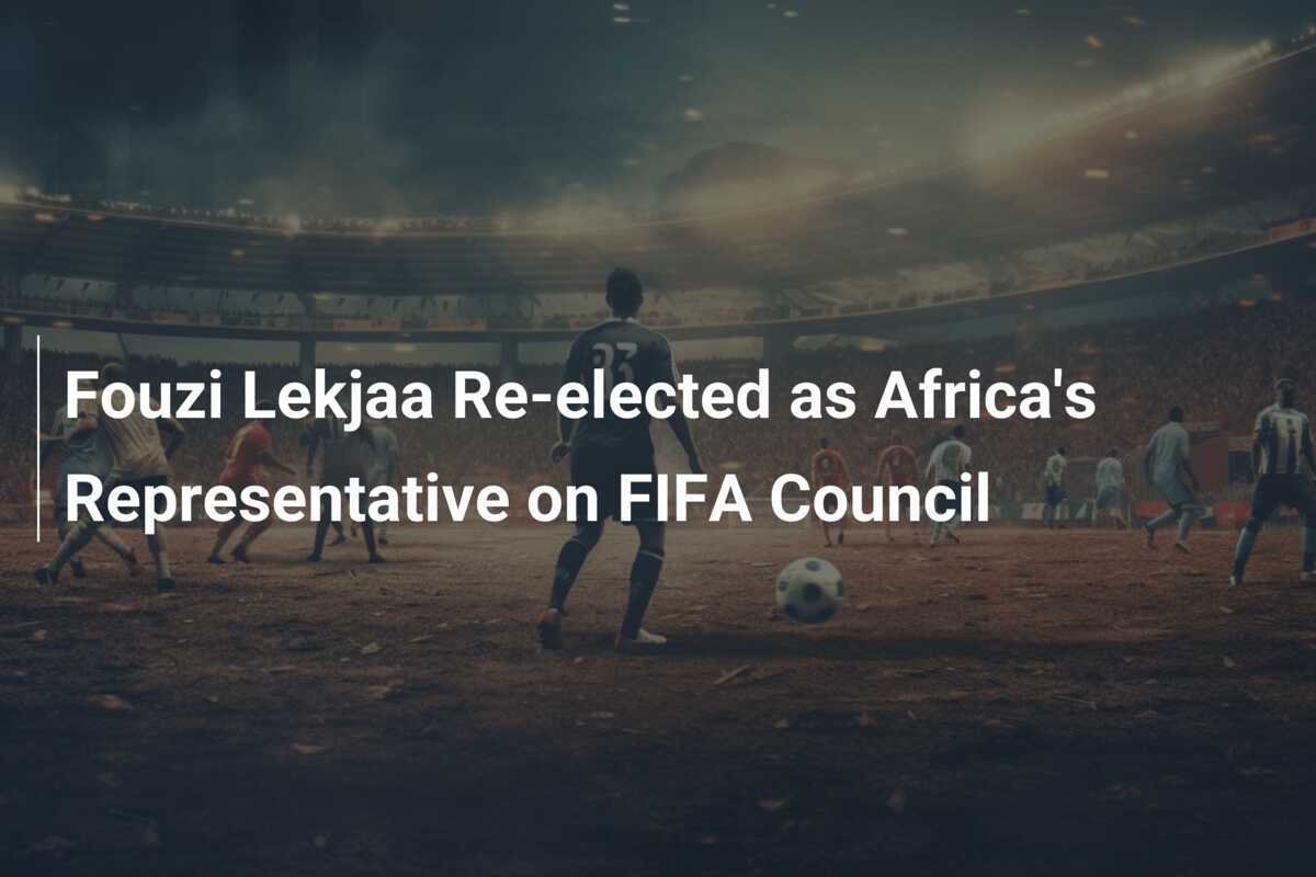 Fouzi Lekjaa Re-elected as Africa's Representative on FIFA Council ...