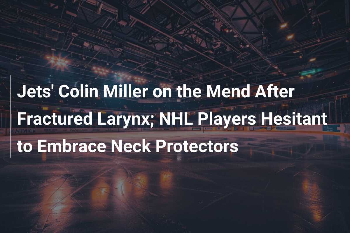 Jets' Colin Miller on the Mend After Fractured Larynx; NHL Players ...