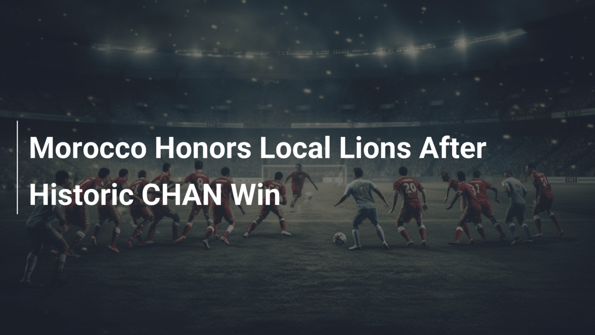 Morocco Honors Local Lions After Historic CHAN Win - footboom1.com