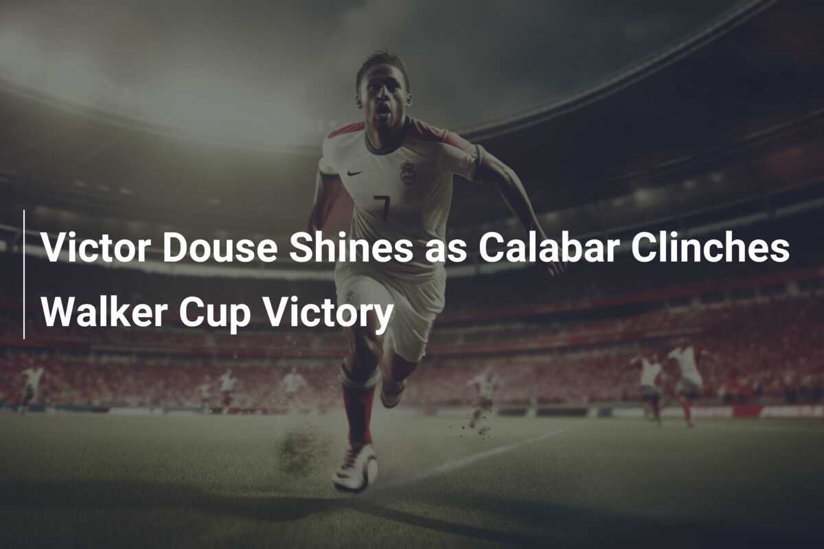 Victor Douse Shines as Calabar Clinches Walker Cup Victory - footboom1.com