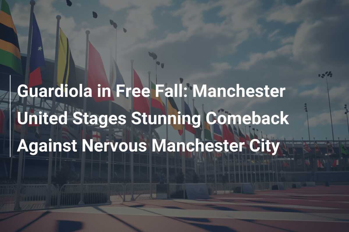 Guardiola in Free Fall: Manchester United Stages Stunning Comeback ...