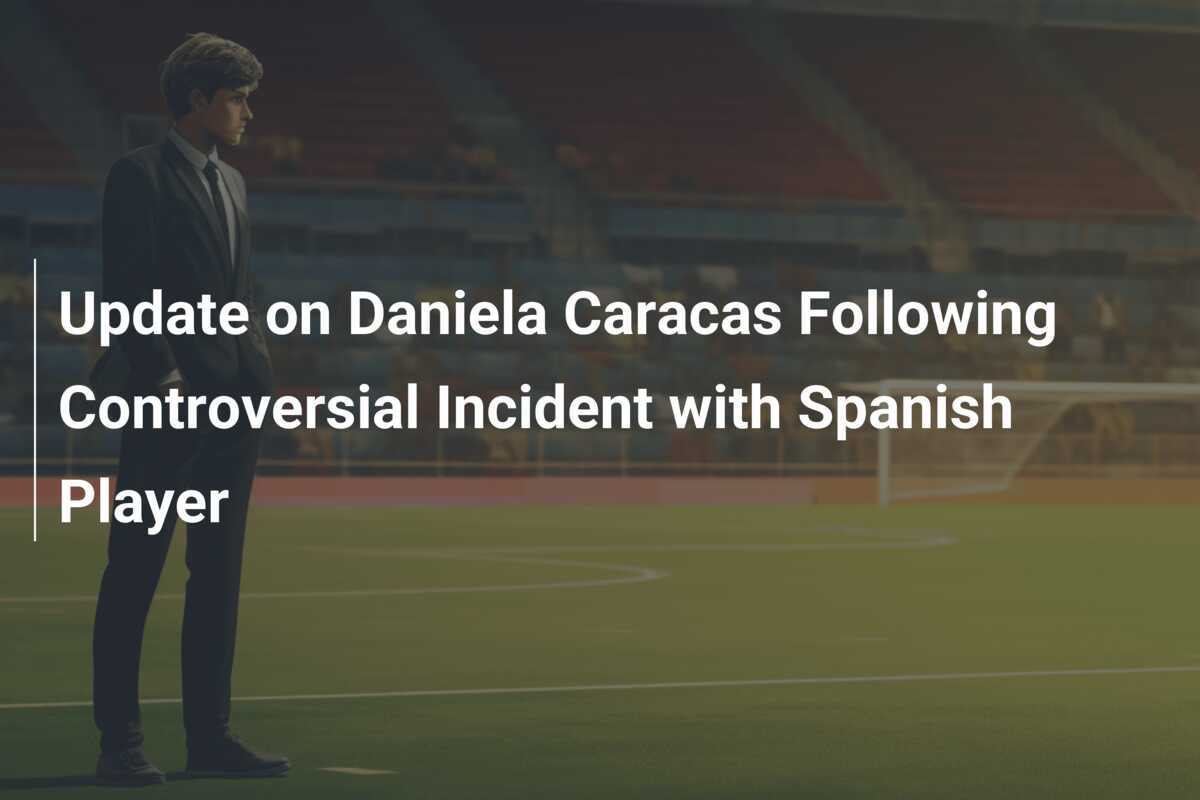 Update on Daniela Caracas Following Controversial Incident with Spanish ...