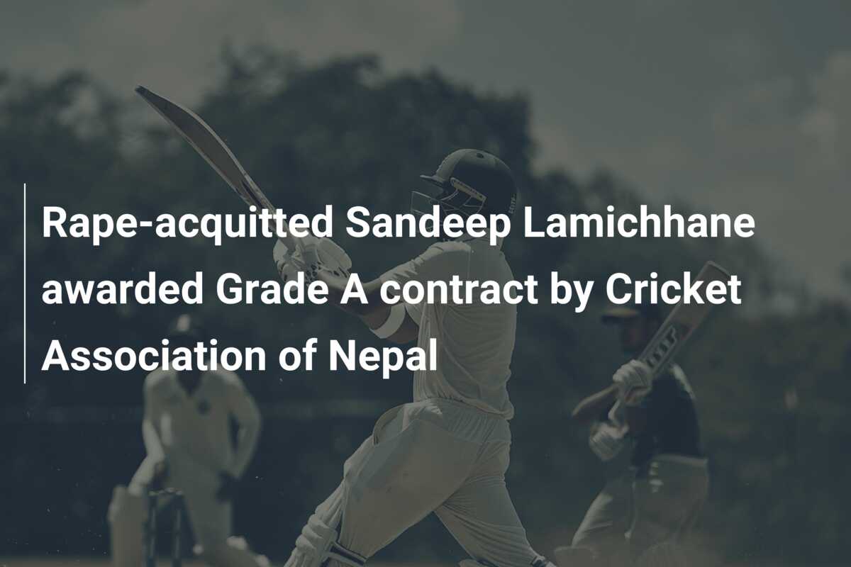 Rape-acquitted Sandeep Lamichhane awarded Grade A contract by Cricket Association of Nepal ...