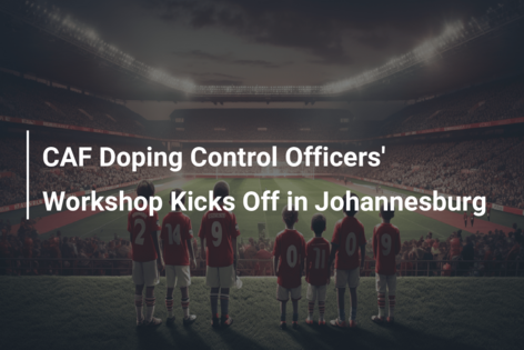 CAF Doping Control Officers' Workshop Kicks Off in Johannesburg ...