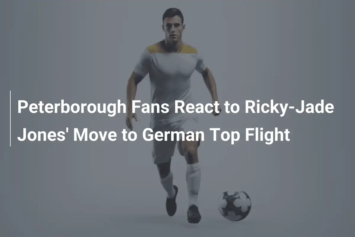 Peterborough Fans React to Ricky-Jade Jones' Move to German Top Flight ...