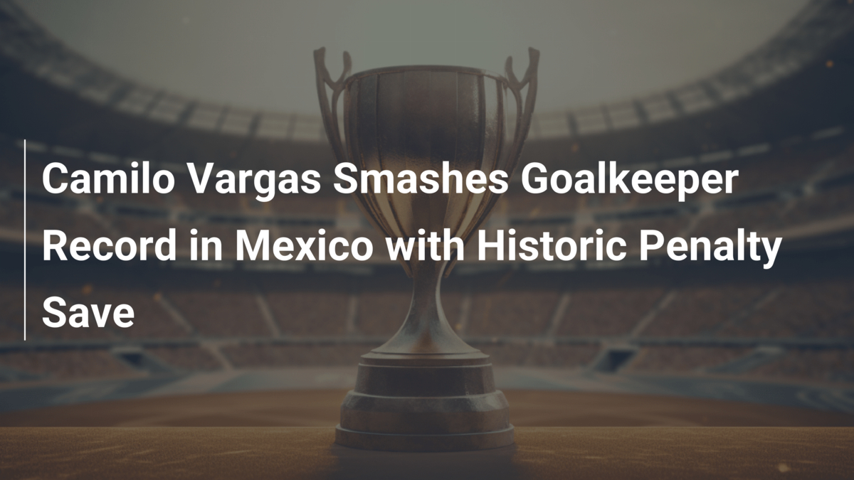 Camilo Vargas Smashes Goalkeeper Record in Mexico with Historic Penalty ...