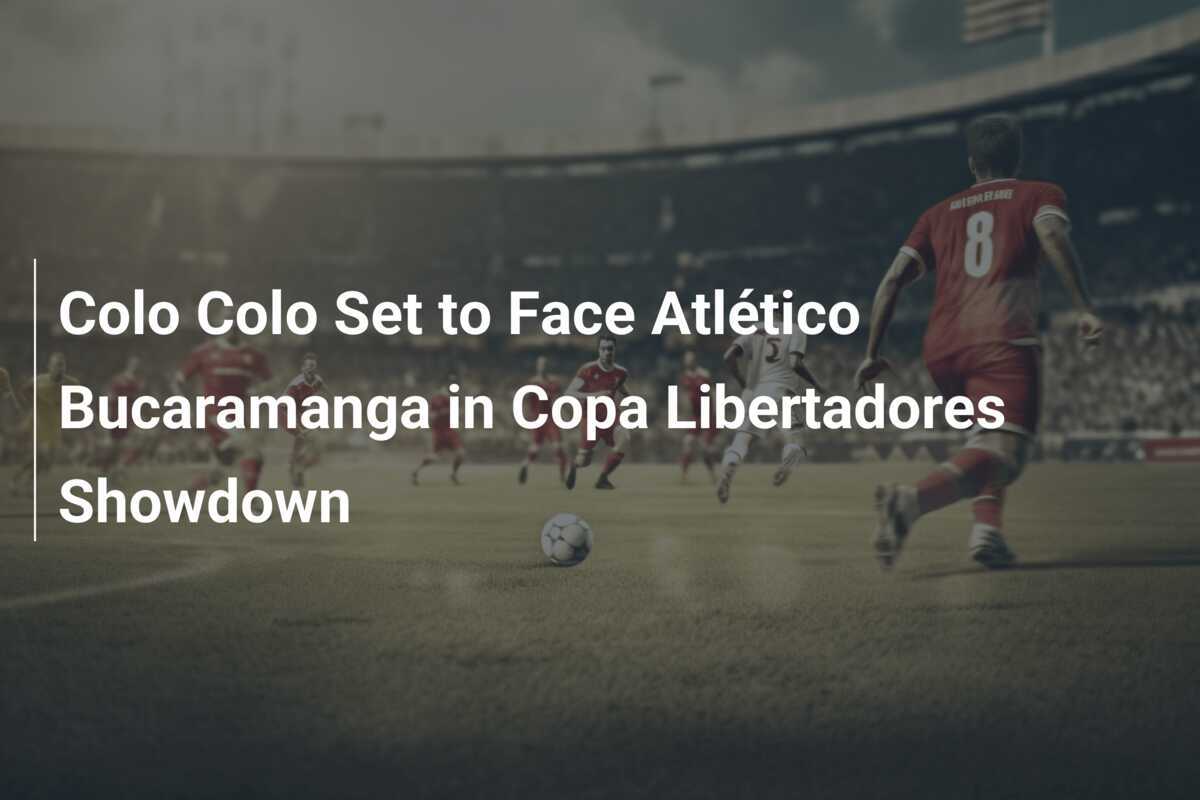Colo Colo se Prepara para Enfrentar a Atlético Bucaramanga en la ...