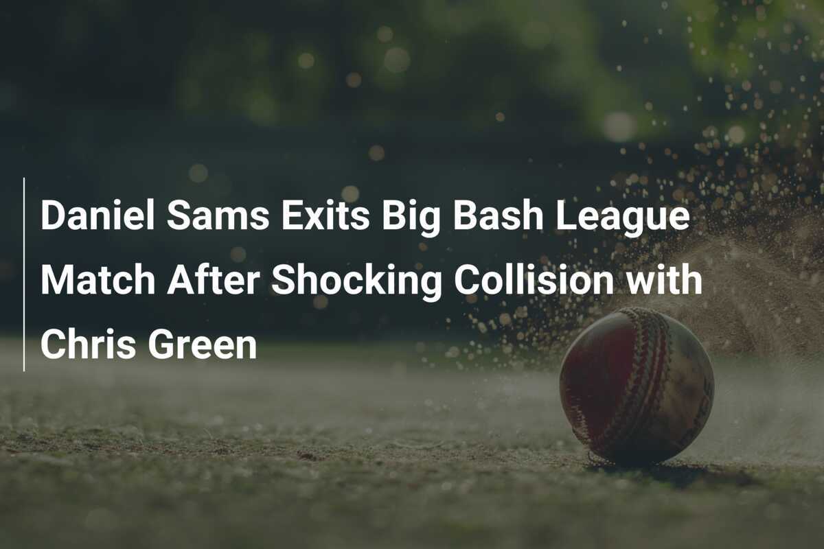 Daniel Sams Exits Big Bash League Match After Shocking Collision with ...