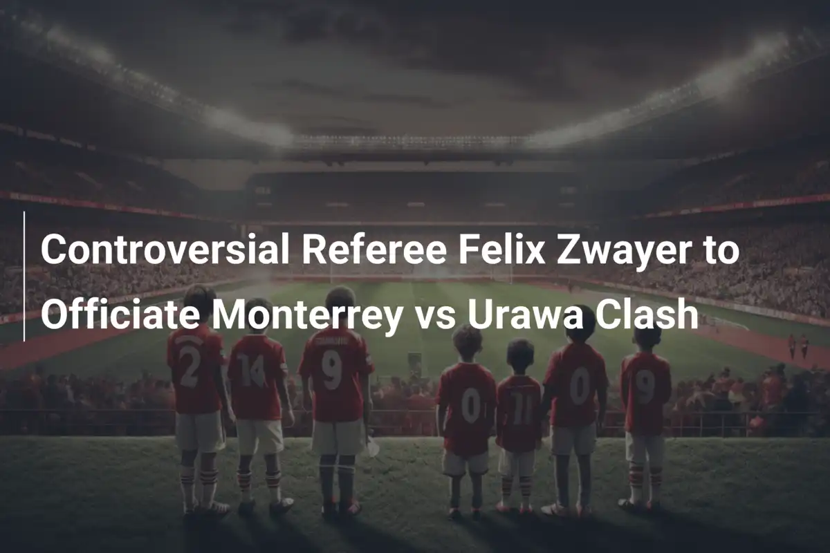 Controversial Referee Felix Zwayer to Officiate Monterrey vs Urawa ...