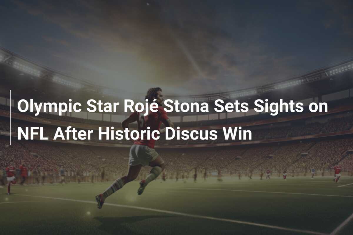 Olympic Star Rojé Stona Sets Sights on NFL After Historic Discus Win ...