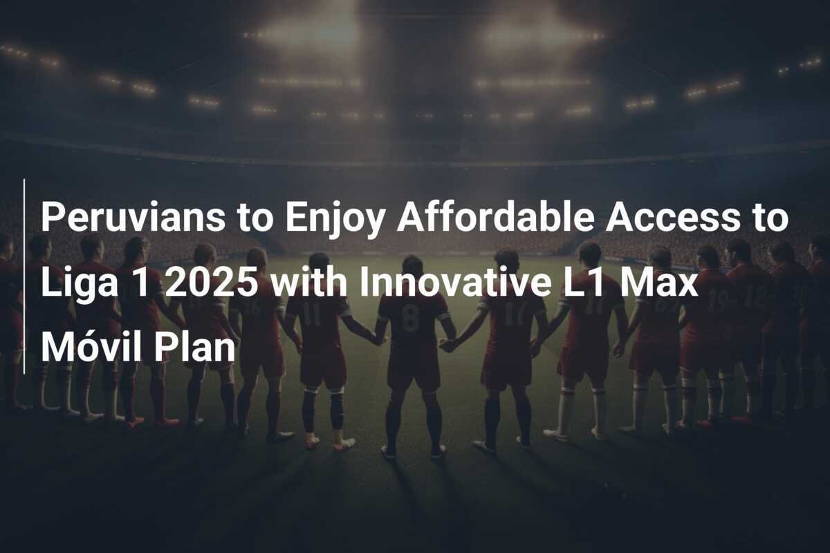 Peruanos Terão Acesso Acessível à Liga 1 2025 com Novo Plano L1 Max ...