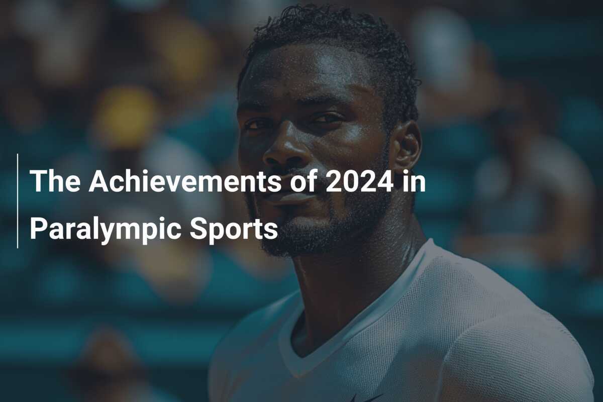The Achievements of 2024 in Paralympic Sports - footboom1.com