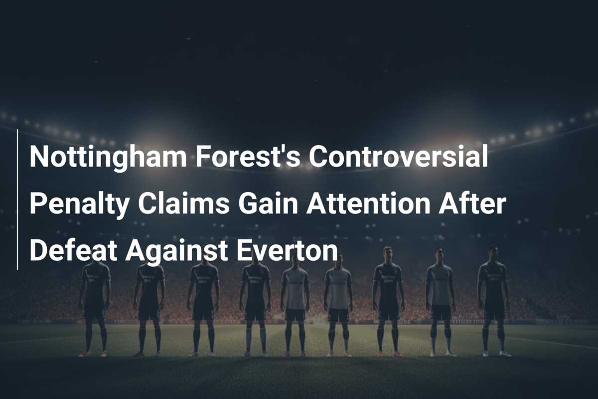 Nottingham Forest's Controversial Penalty Claims Gain Attention After ...