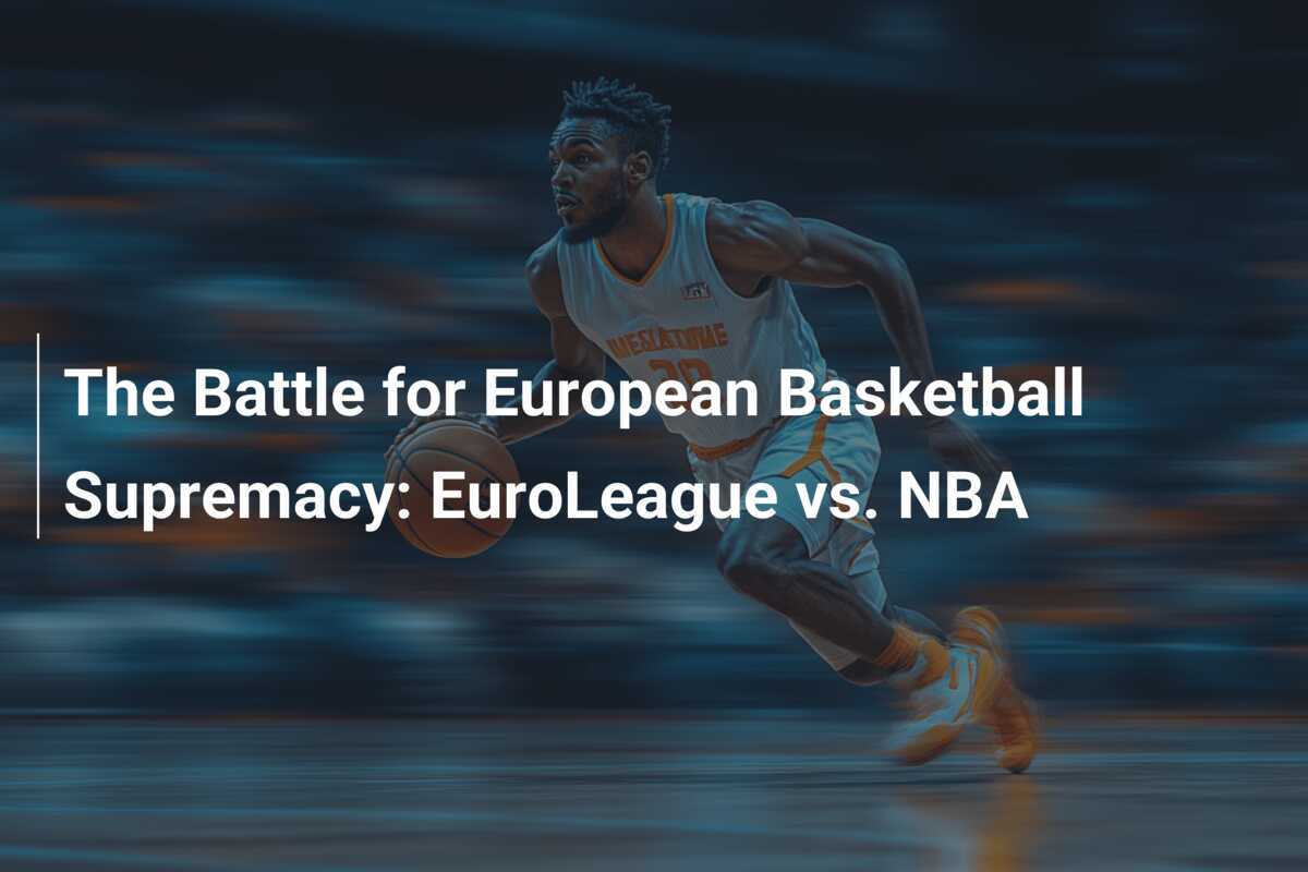 La Batalla por la Supremacia del Baloncesto Europeo: EuroLeague vs NBA ...
