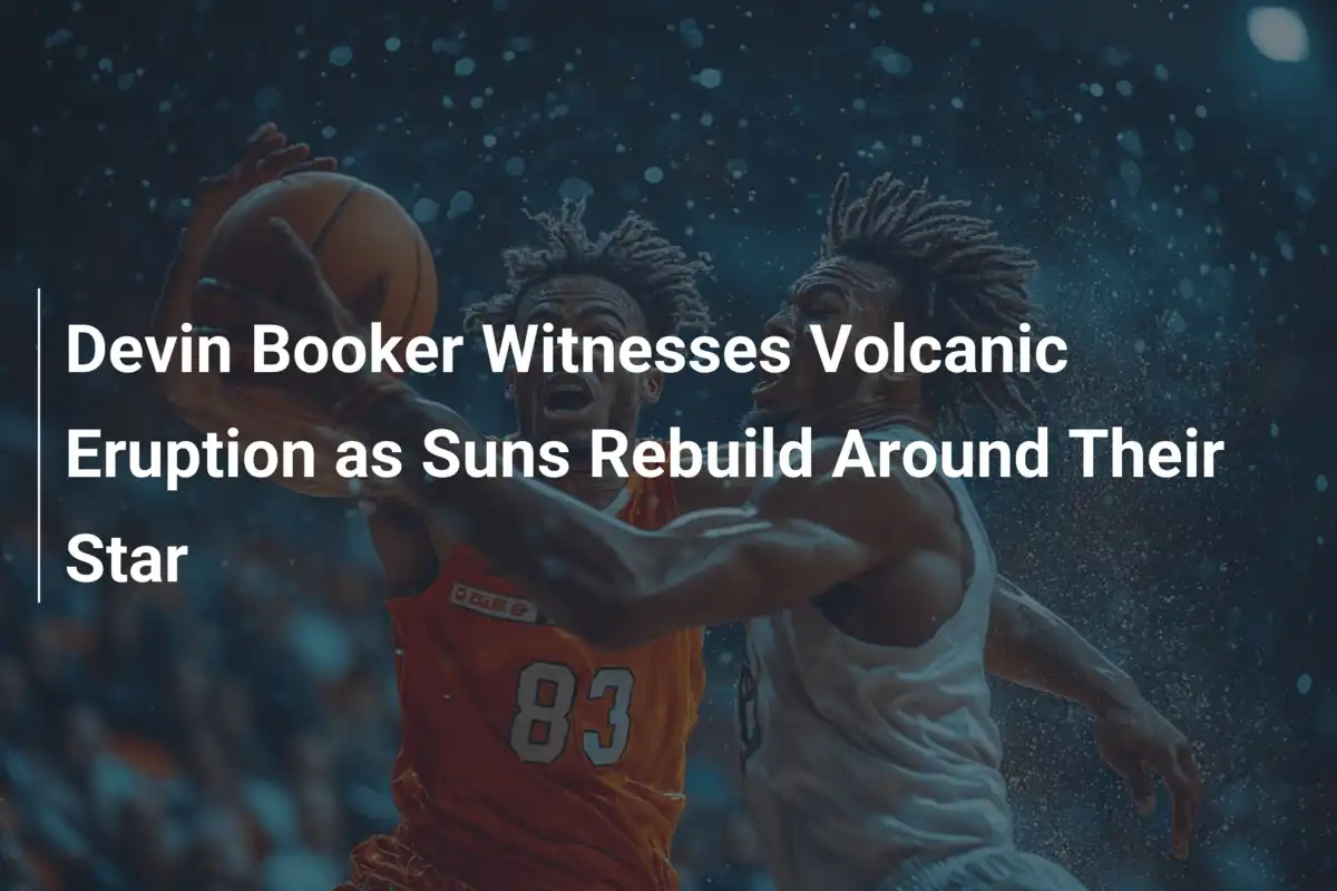 Devin Booker face à une éruption volcanique : les Suns réinventent leur ...