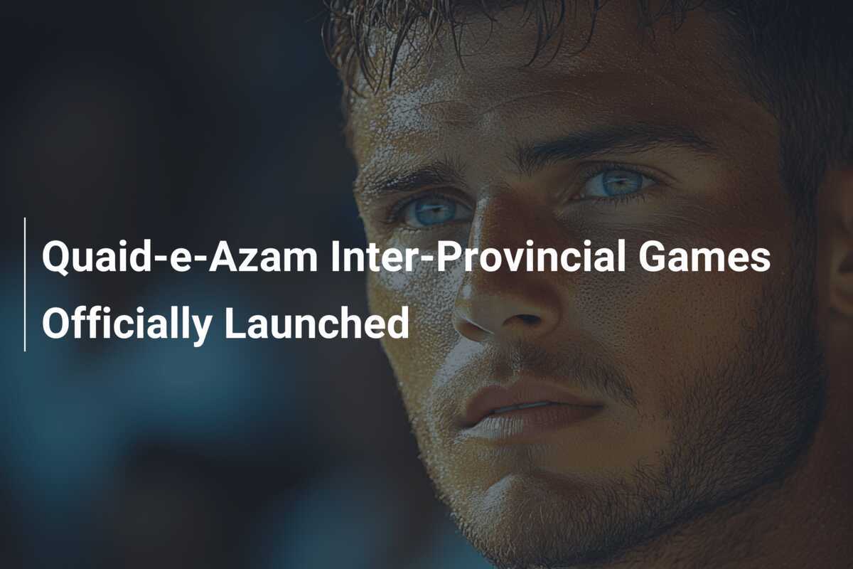 Quaid-e-Azam Inter-Provincial Games Officially Launched - footboom1.com