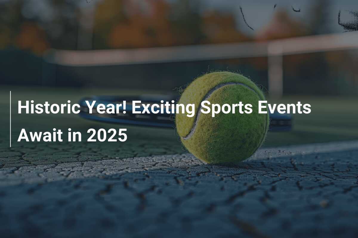 Historic Year! Exciting Sports Events Await in 2025 - footboom1.com