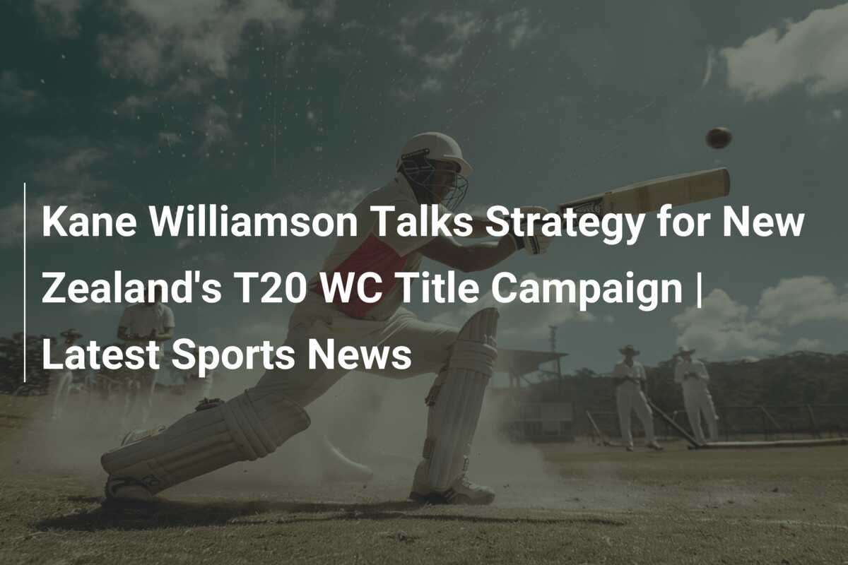 Kane Williamson Talks Strategy for New Zealand's T20 WC Title Campaign ...