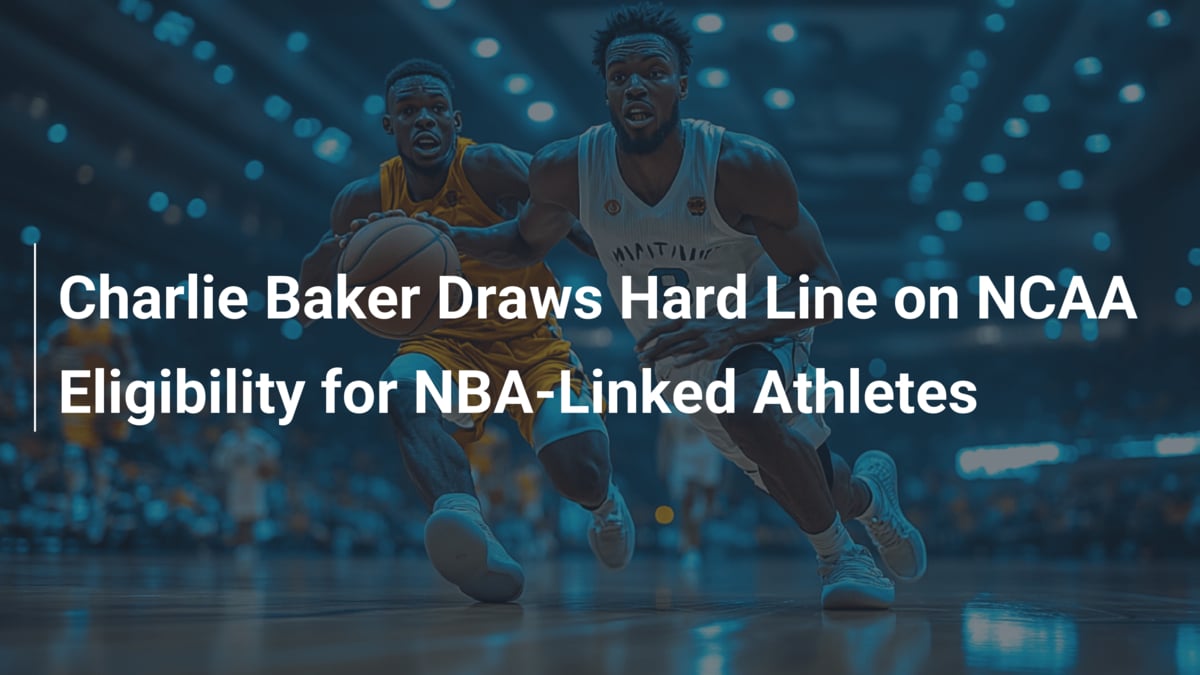 Charlie Baker Draws Hard Line on NCAA Eligibility for NBA-Linked ...