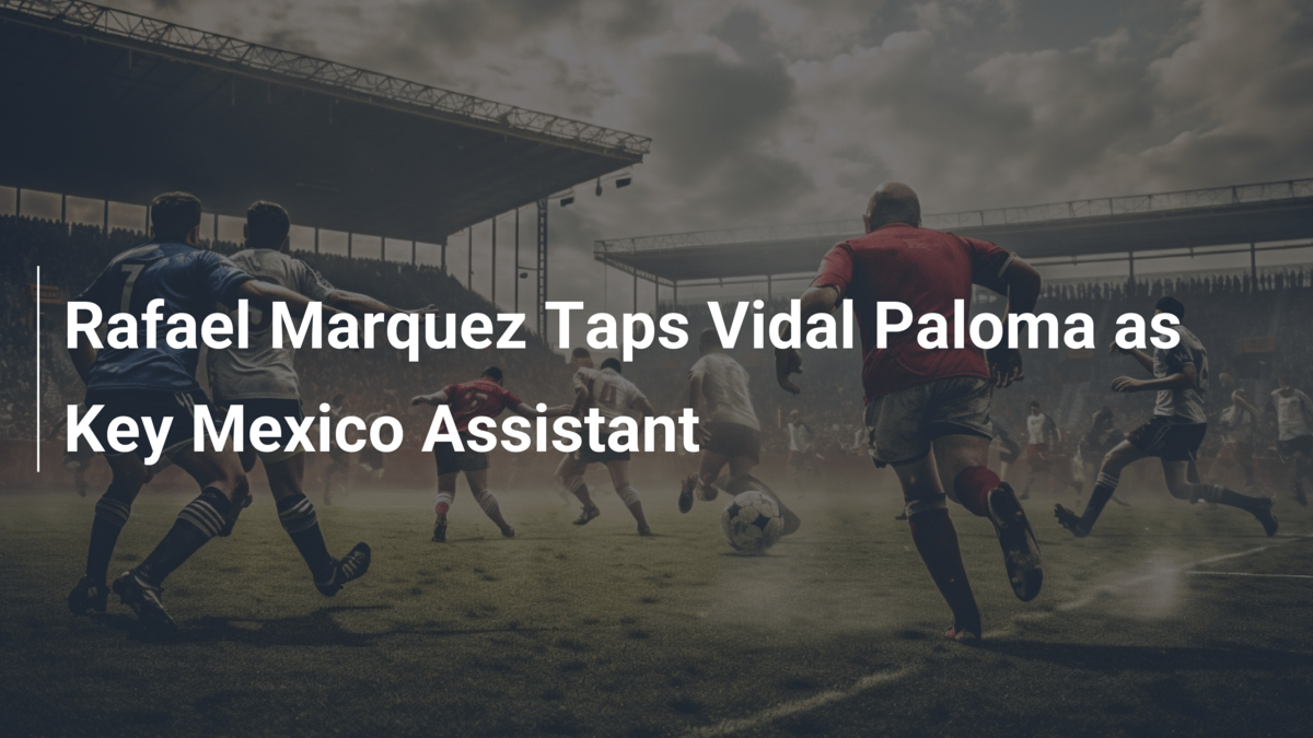 Rafael Marquez sceglie Vidal Paloma come assistente chiave per il ...