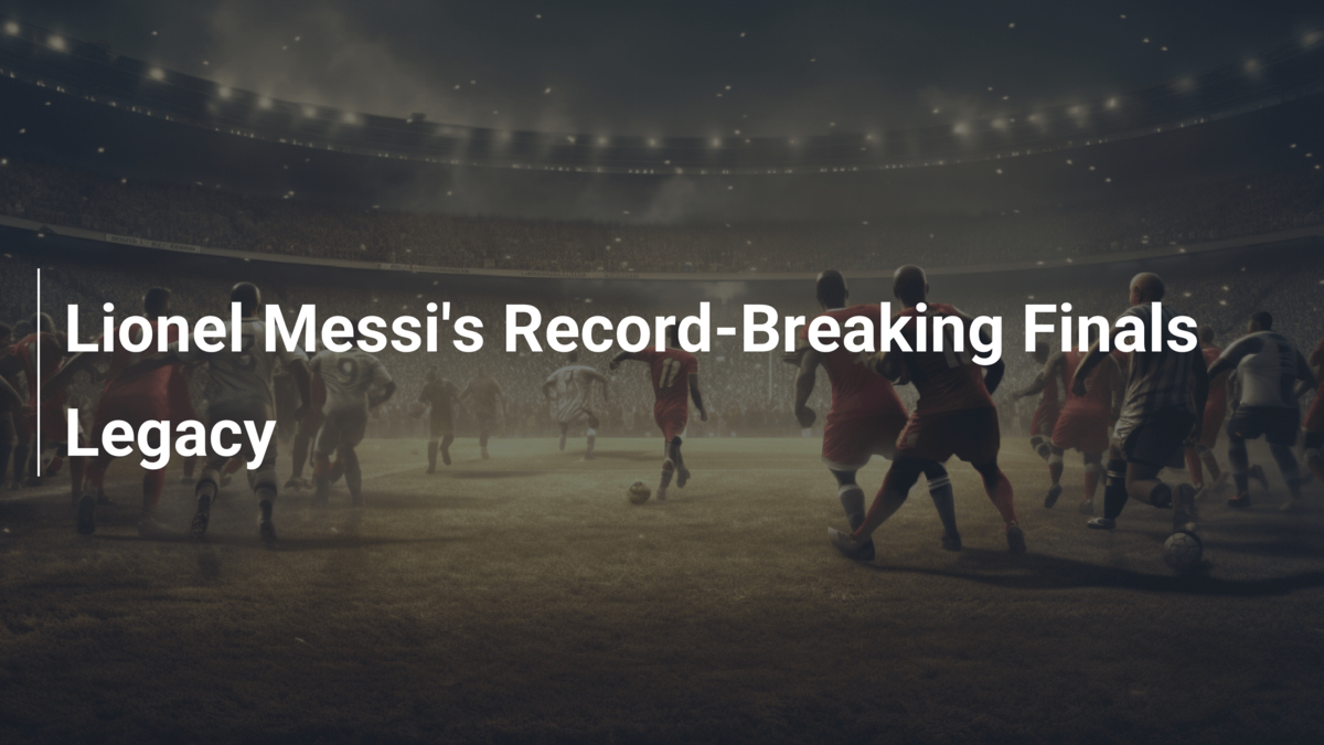 Lionel Messi's Record-Breaking Finals Legacy - footboom1.com
