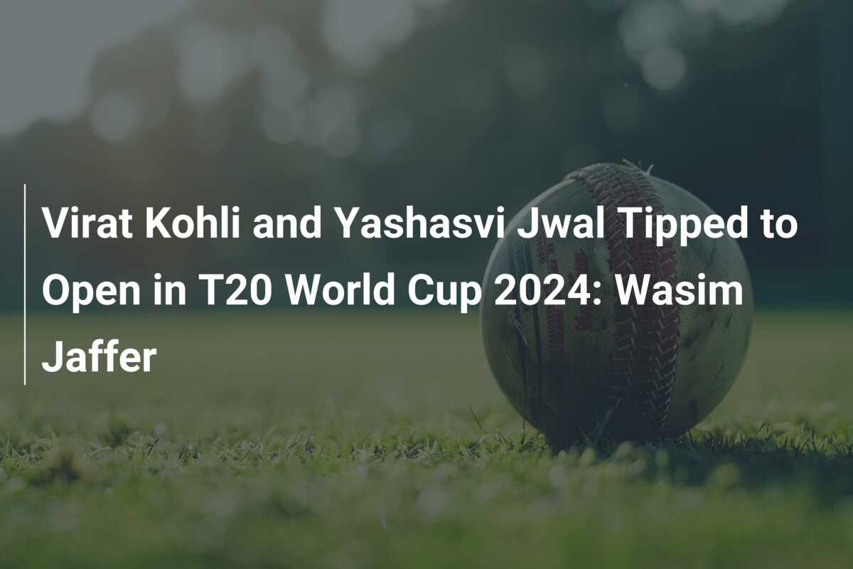 Virat Kohli and Yashasvi Jwal Tipped to Open in T20 World Cup 2024 ...