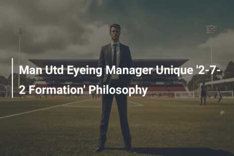 Man Utd Eyeing Manager Unique '2-7-2 Formation' Philosophy - azscore.com