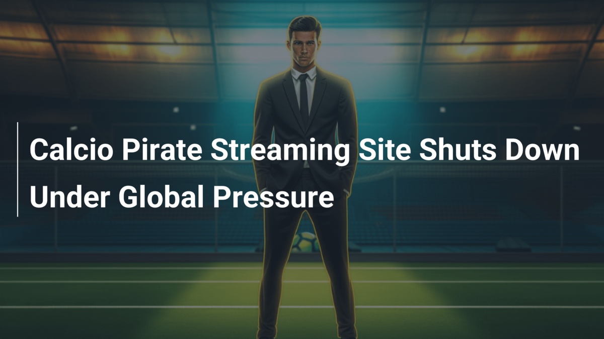 Le site de streaming pirate Calcio ferme sous pression mondiale ...