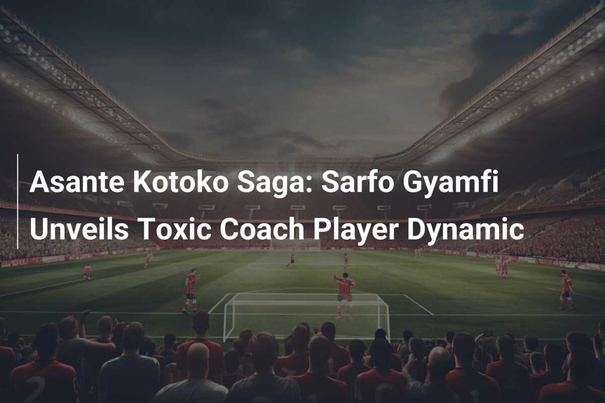 Sarfo Gyamfi Revela la Toxicidad en el Vestuario de Asante Kotoko ...