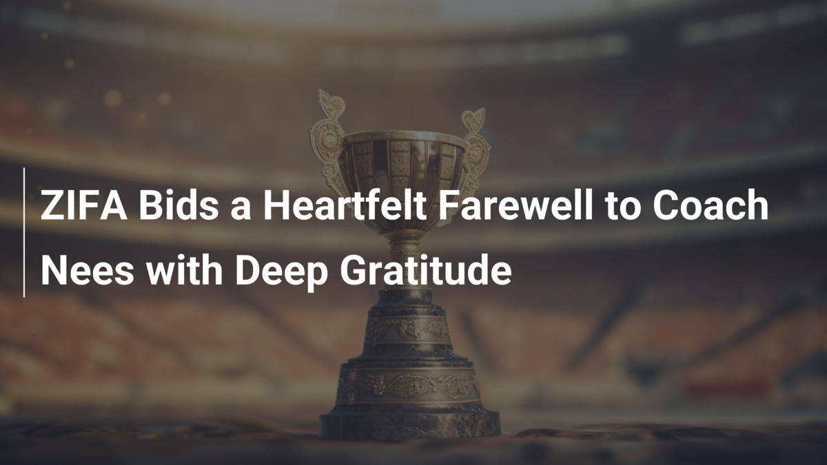 ZIFA Bids a Heartfelt Farewell to Coach Nees with Deep Gratitude ...