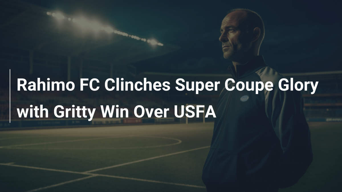 Rahimo FC、USFAに辛勝でSupercoupe優勝 - footboom1.com