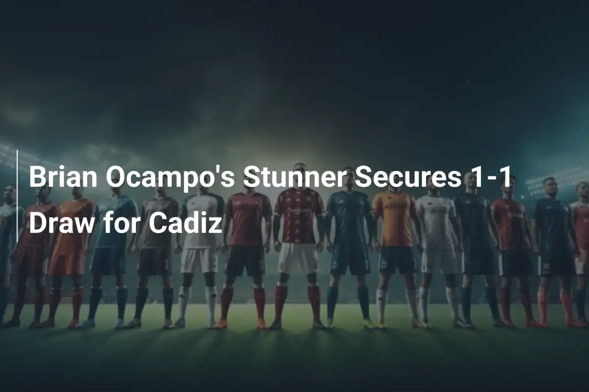 Brian Ocampo's Stunner Secures 1-1 Draw for Cadiz - footboom1.com