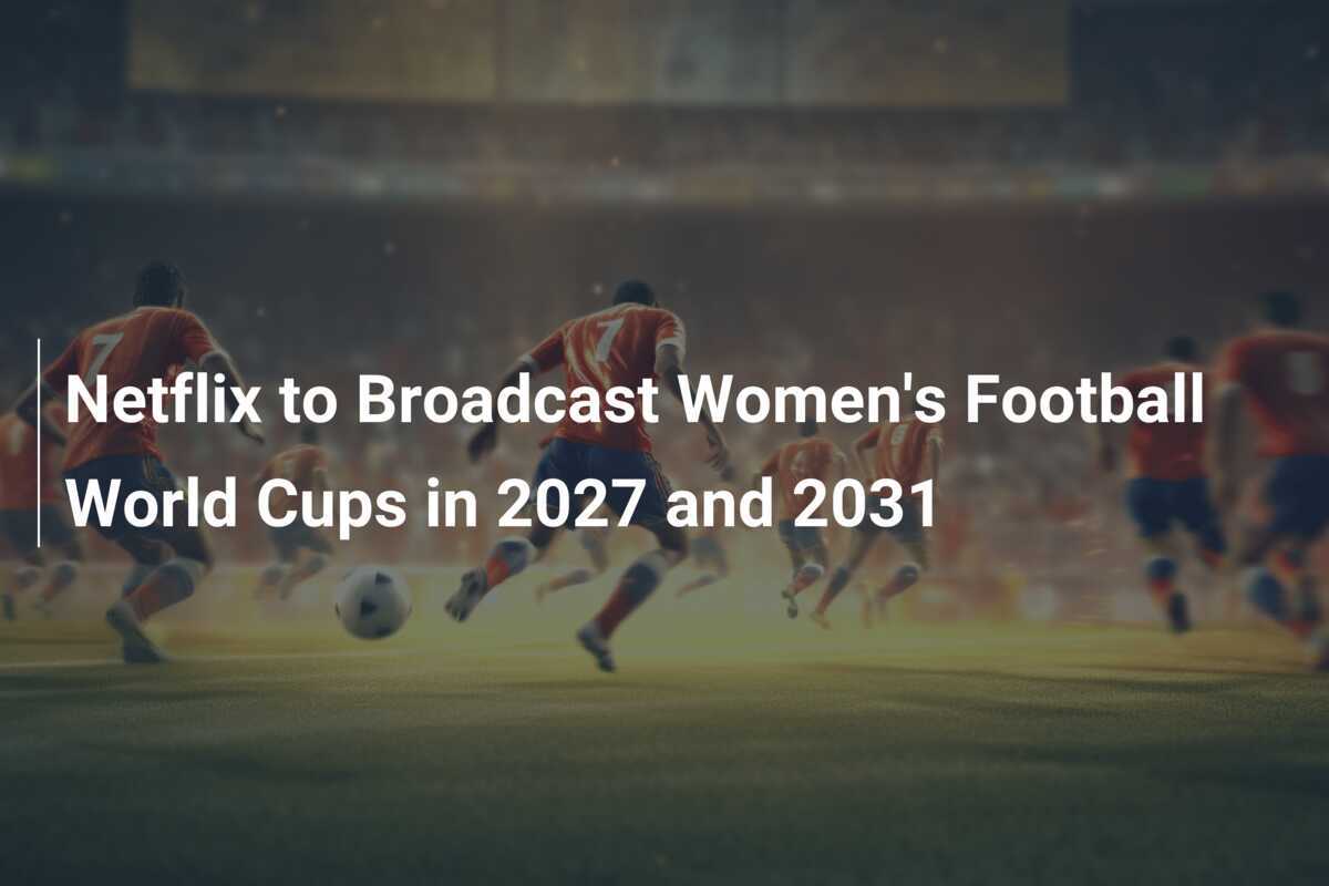Netflix จะถ่ายทอดสดฟุตบอลโลกหญิงในปี 2027 และ 2031 - footboom1.com