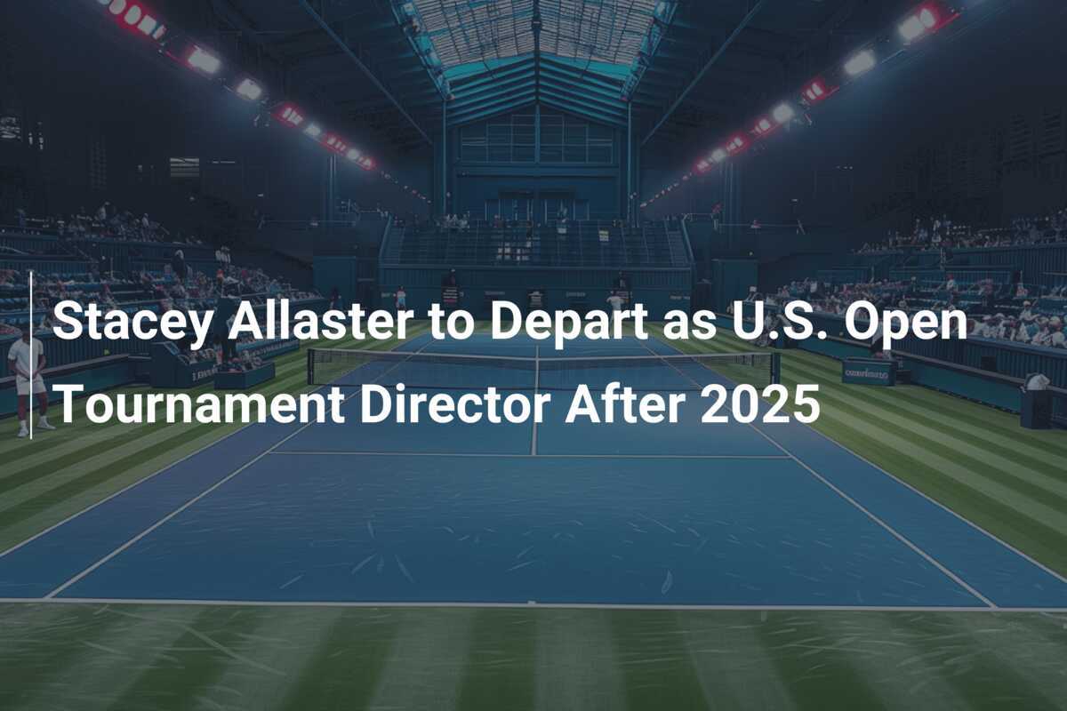 Stacey Allaster to Depart as U.S. Open Tournament Director After 2025 ...