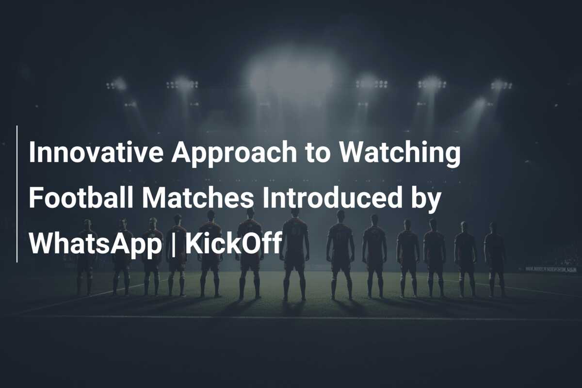 Innovative Approach to Watching Football Matches Introduced by WhatsApp ...