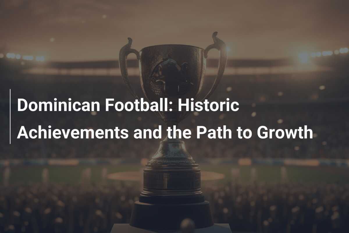 Dominican Football: Historic Achievements and the Path to Growth ...
