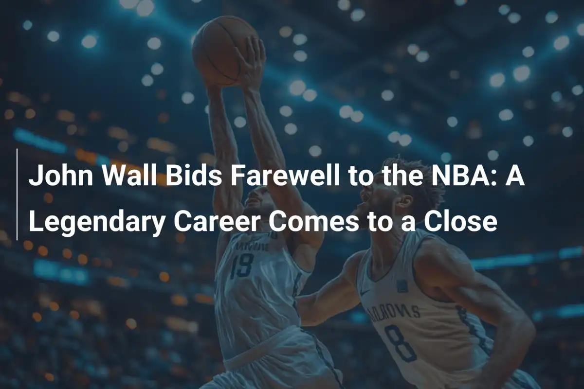 John Wall Se Despide de la NBA: Una Carrera Legendaria Llega a Su Fin ...